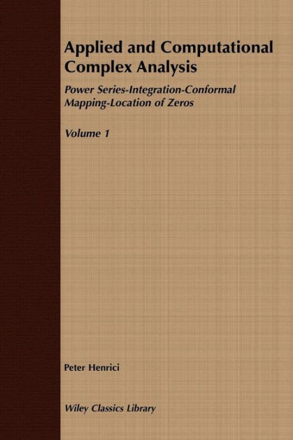 Applied and Computational Complex Analysis, Volume 1: Power Series Integration Conformal Mapping ...
