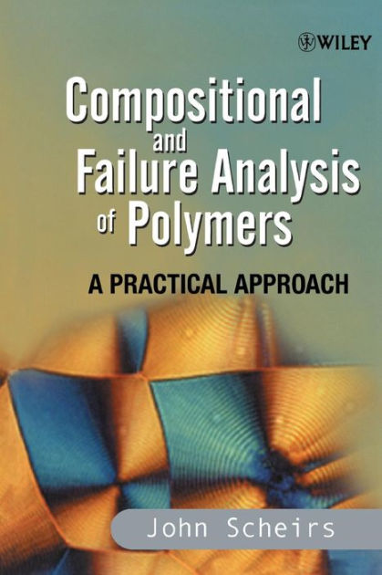 Compositional and Failure Analysis of Polymers: A Practical Approach / Edition 1 by John Scheirs ...