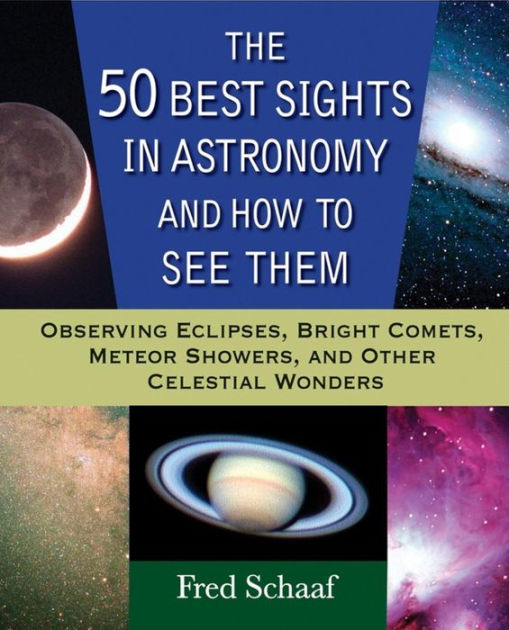 The 50 Best Sights in Astronomy and How to See Them: Observing Eclipses, Bright Comets, Meteor ...