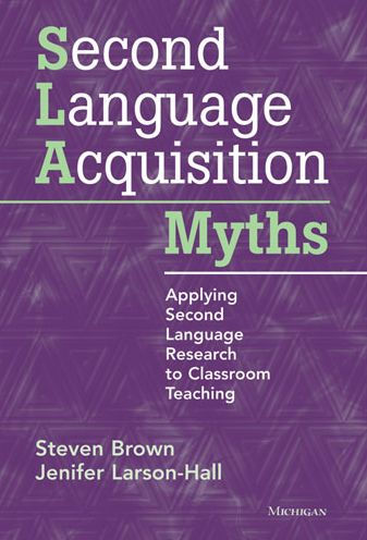 Second Language Acquisition Myths: Applying Second Language Research to Classroom Teaching by ...