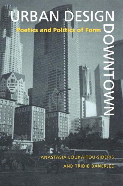 Urban Design Downtown: Poetics and Politics of Form / Edition 1 by Anastasia Loukaitou-Sideris ...
