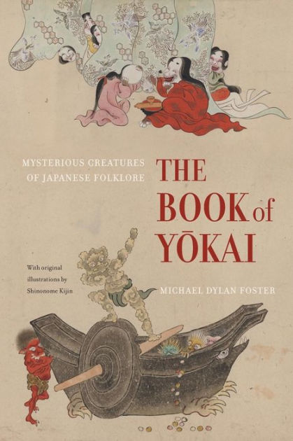 The Book of Yokai: Mysterious Creatures of Japanese Folklore by Michael Dylan Foster, Shinonome ...