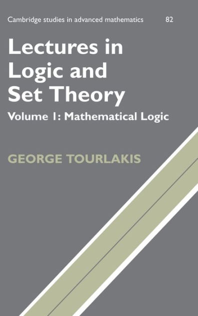 Lectures in Logic and Set Theory: Volume 1, Mathematical Logic by George Tourlakis ...