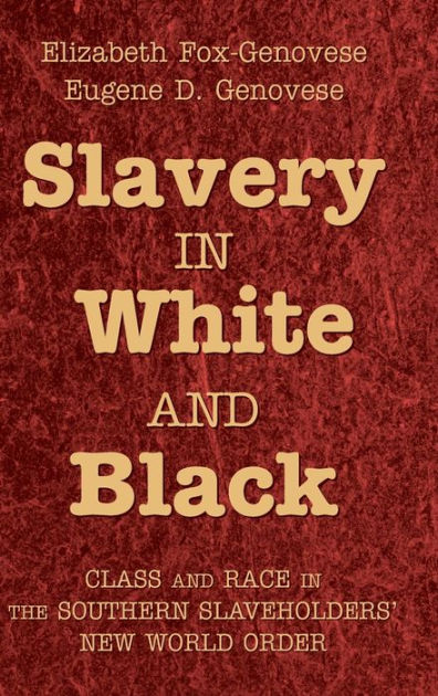 Slavery in White and Black: Class and Race in the Southern Slaveholders ...