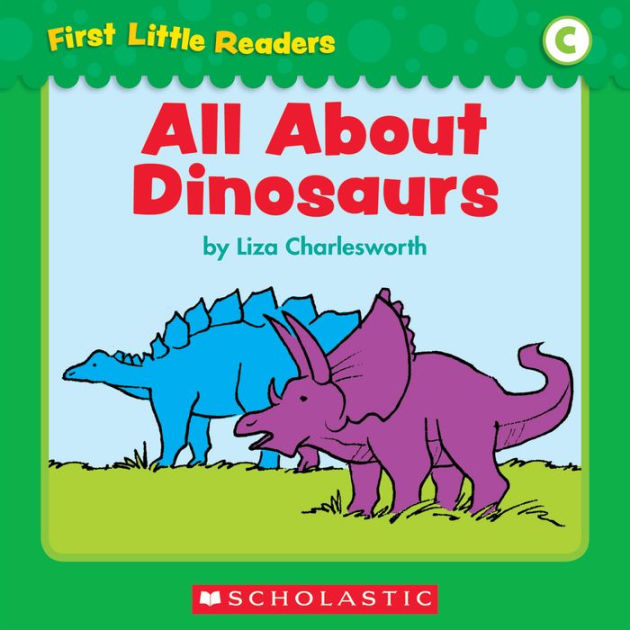 First Little Readers: All About Dinosaurs (Level C) by Liza ...