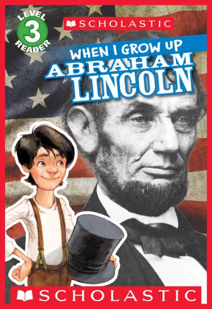 When I Grow Up: Abraham Lincoln (Scholastic Reader Series: Level 3) by ...