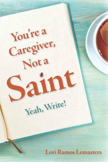 You're a Caregiver, Not a Saint: Yeah, Write! by Lori Ramos Lemasters, Paperback | Barnes & Noble®