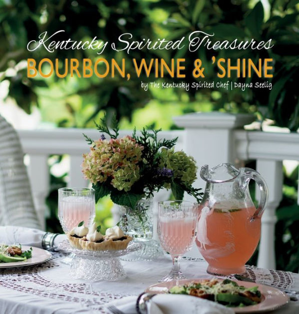 Kentucky Spirited Treasures: Bourbon, Wine and 'Shine by Dayna Seelig, Hardcover | Barnes & Noble®