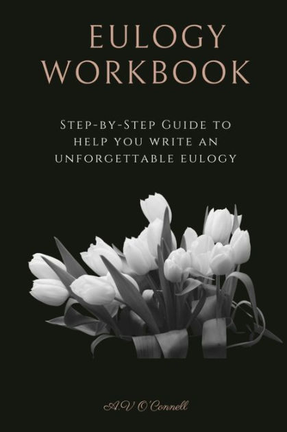 Eulogy Workbook: A Step-by-Step Guide to Help You Write an Unforgettable Eulogy by Av O'Connell ...