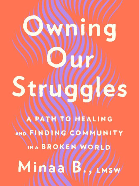 Owning Our Struggles: A Path to Healing and Finding Community in a Broken World by Minaa B ...