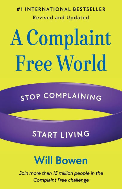 A Complaint Free World, Revised and Updated: Stop Complaining, Start Living by Will Bowen ...