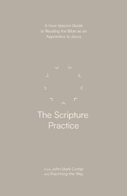 The Scripture Practice: A Four-Session Guide to Reading the Bible as an Apprentice to Jesus by ...