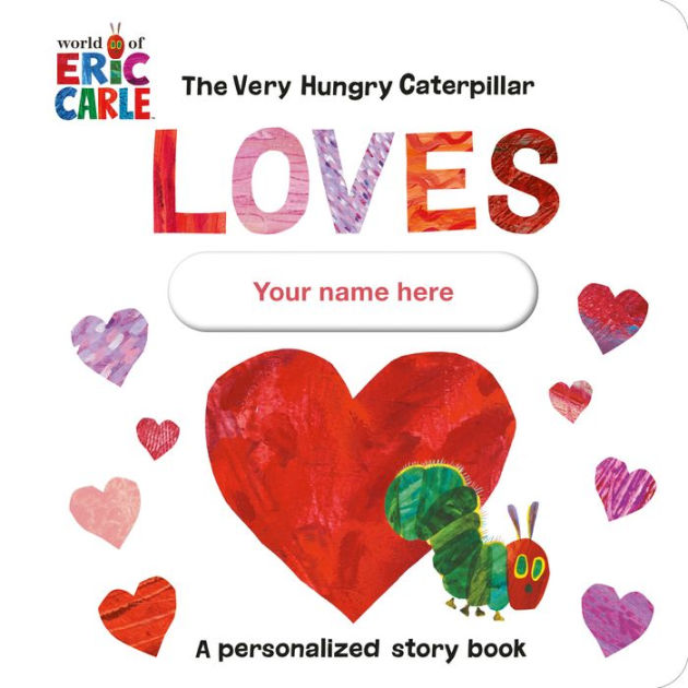 The Very Hungry Caterpillar Loves [YOUR NAME HERE]!: A Personalized ...