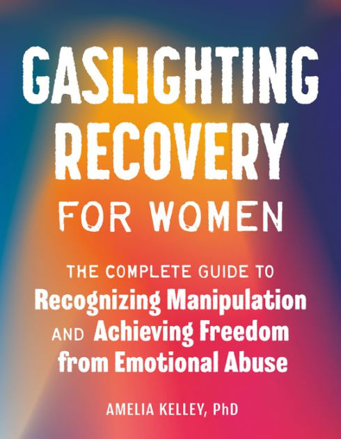 Gaslighting Recovery for Women: The Complete Guide to Recognizing Manipulation and Achieving ...