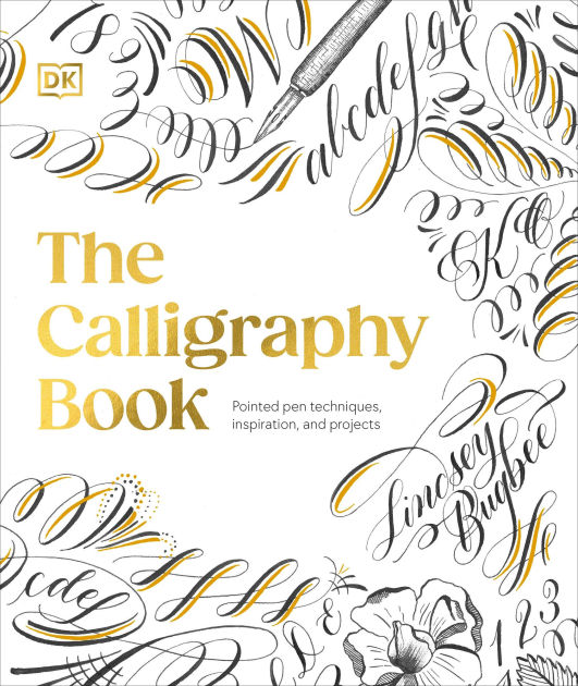 The Calligraphy Book: Pointed Pen Techniques, Inspiration, and Projects by Lindsey Bugbee ...