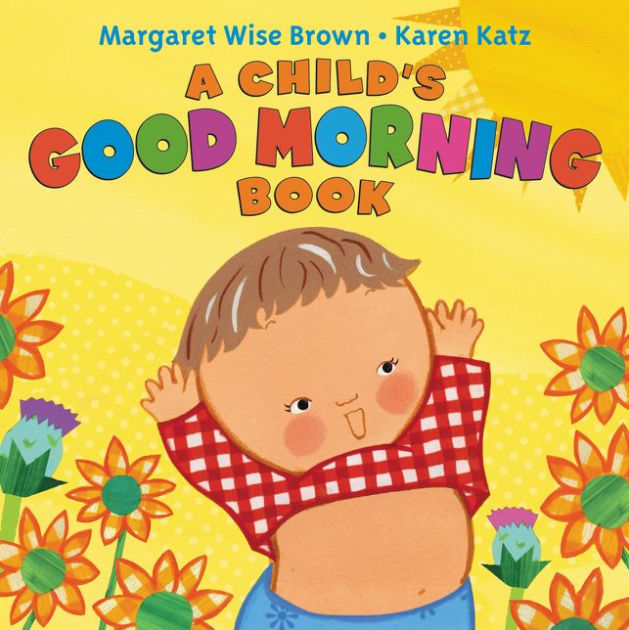 A Child s Good Morning Book Board Book By Margaret Wise Brown Karen Katz Board Book Barnes a-child-s-good-morning-book-board-book-by-margaret-wise-brown-karen-katz-board-book-barnes
