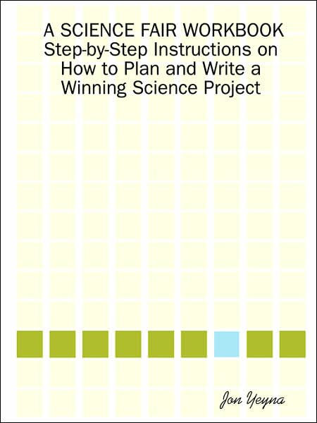 A Science Fair Workbook Step-By-Step Instructions on How to Plan and ...