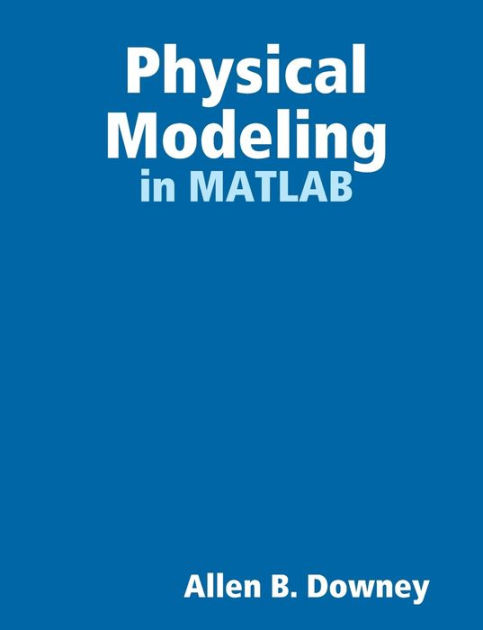 Physical Modeling in MATLAB by Allen Downey, Paperback | Barnes & Noble®