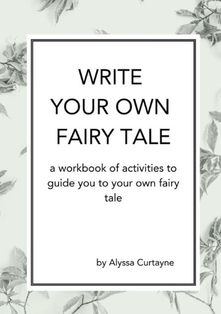 Write Your Own Fairy Tale: A workbook of activities to lead you to your ...