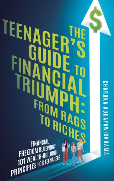 The Teenager's Guide to Financial Triumph: From Rags to Riches by Charuka P Abhayawickrama ...