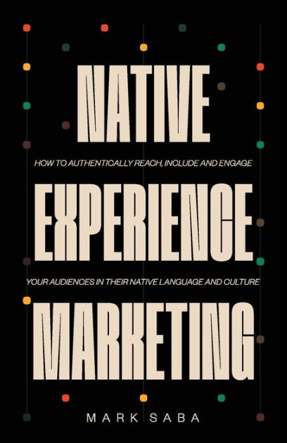 Native Experience Marketing: How to authentically reach, include and engage your audiences in ...