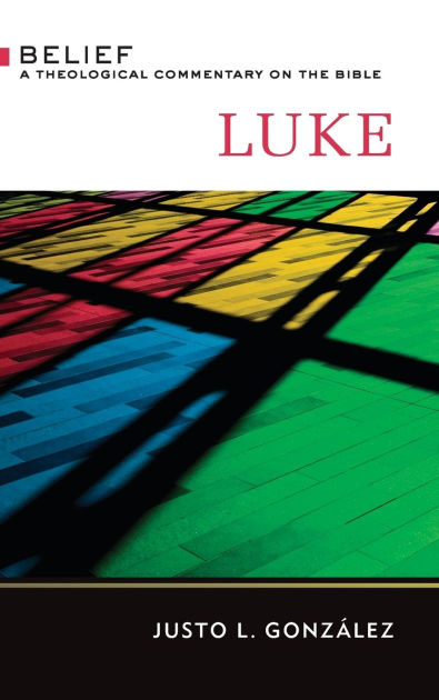 Luke A Theological Commentary On The Bible By Justo L Gonz lez luke-a-theological-commentary-on-the-bible-by-justo-l-gonz-lez