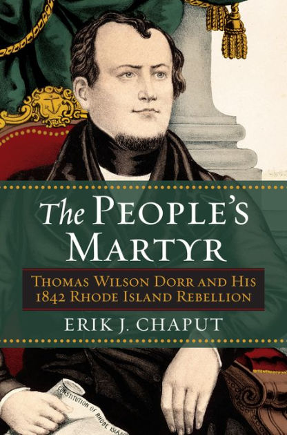 The People's Martyr: Thomas Wilson Dorr and His 1842 Rhode Island ...