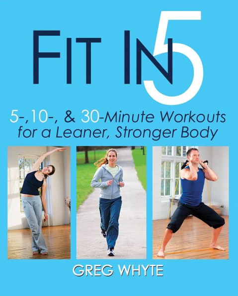 Fit in 5: 5, 10 & 30 Minute Workouts for a Leaner, Stronger Body by ...