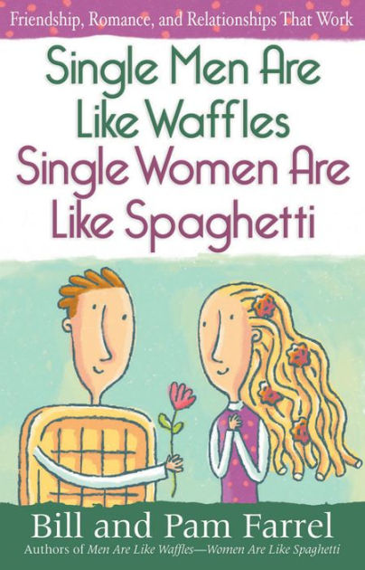 Single Men Are Like Waffles-Single Women Are Like Spaghetti by Bill Farrel, Pam Farrel | eBook ...