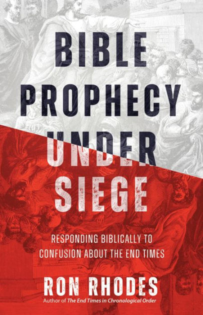 Bible Prophecy Under Siege: Responding Biblically to Confusion About ... Bible Prophecy Under Siege: Responding Biblically to Confusion About ...