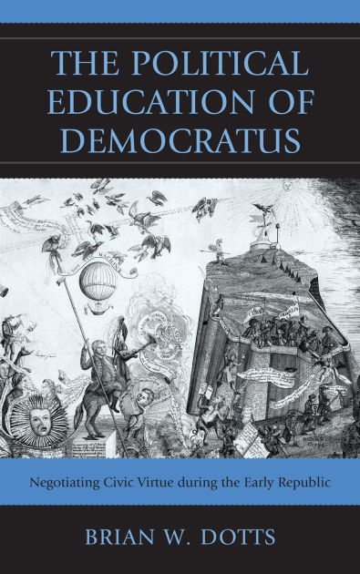 The Political Education of Democratus: Negotiating Civic Virtue during the Early Republic by ...