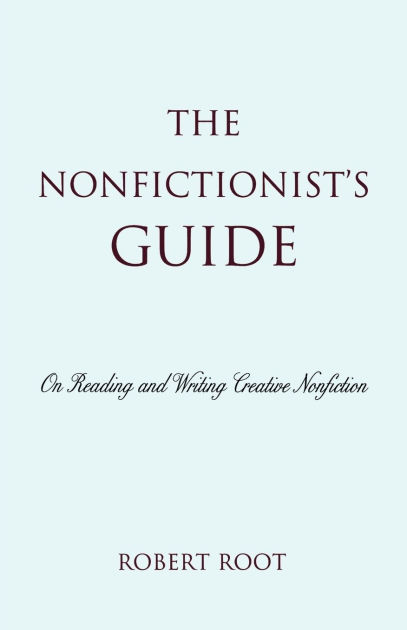 The Nonfictionist's Guide: On Reading and Writing Creative Nonfiction ...
