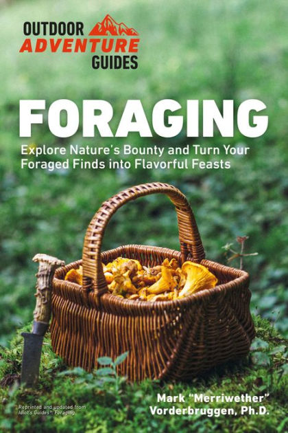 Foraging: Explore Nature's Bounty and Turn Your Foraged Finds Into ...