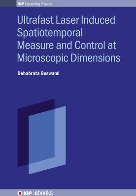 Ultrafast Laser Induced Spatiotemporal Measure and Control at Microscopic Dimensions by ...