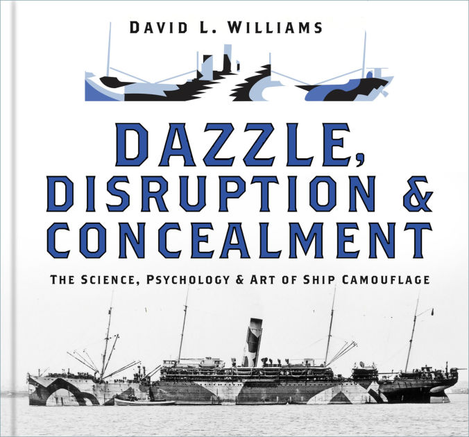 Dazzle, Disruption and Concealment: The Science, Psychology and Art of Ship Camouflage by David ...