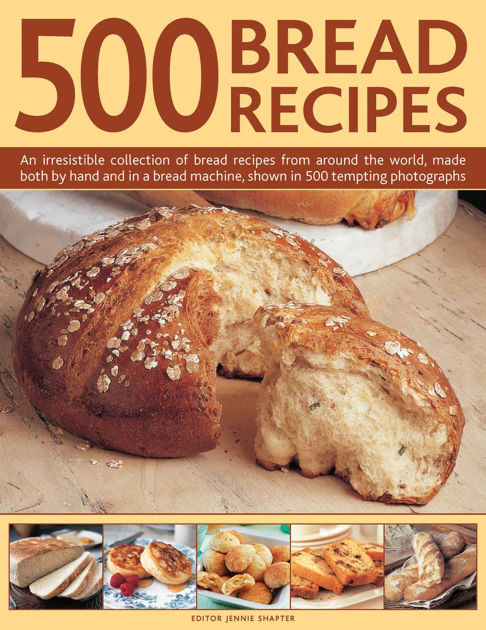 500 Bread Recipes: An Irresistible Collection Of Bread Recipes From ...