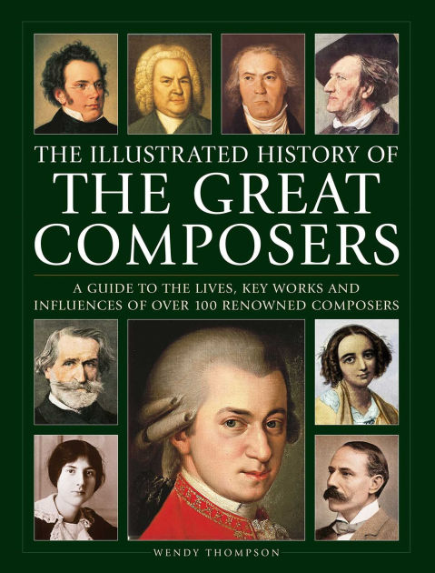 Illustrated History of Great Composers: A Guide to the Lives, Key Works ...