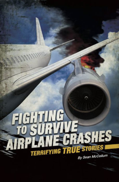 Fighting to Survive Airplane Crashes: Terrifying True Stories by Sean McCollum, Hardcover ...