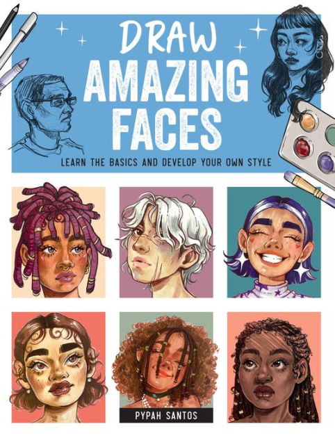 Draw Amazing Faces: Learn the Basics and Develop Your Own Style by Pypah Santos, Paperback ...