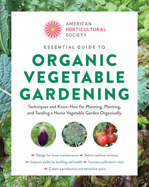 American Horticultural Society Essential Guide to Organic Vegetable Gardening: Techniques and ...