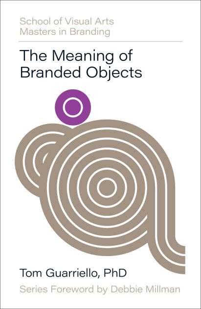 The Meaning of Branded Objects: Why Some Things Matter More Than Others by Tom Guarriello ...