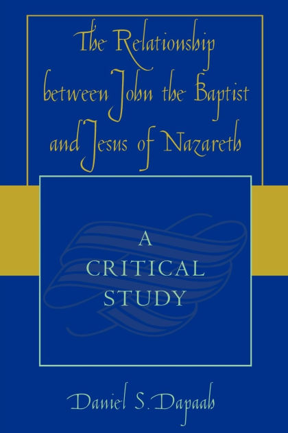 The Relationship between John the Baptist and Jesus of Nazareth: A ...