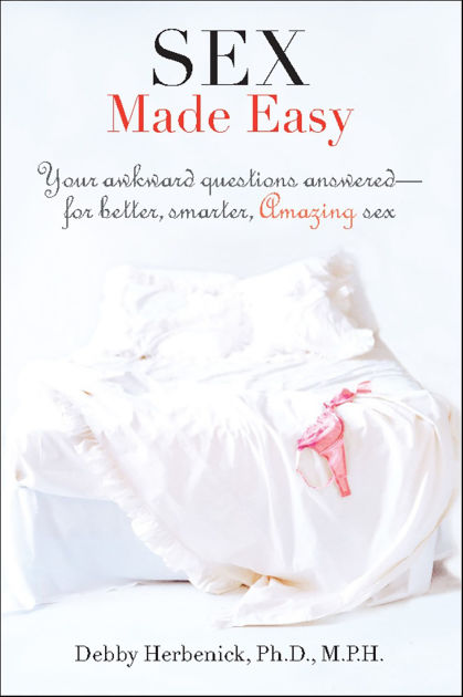 Sex Made Easy Your Awkward Questions Answered For Better Smarter