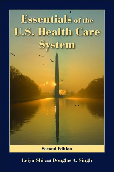 Essentials Of The U.S. Health Care System / Edition 2 by Leiyu Shi ... Essentials Of The U.S. Health Care System / Edition 2 by Leiyu Shi ...