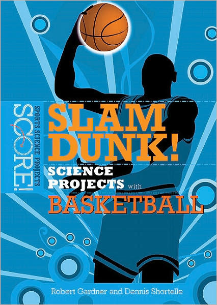Slam Dunk! Science Projects with Basketball by Robert Gardner, Dennis ...