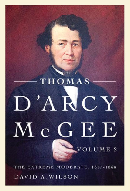 Thomas D'Arcy McGee: The Extreme Moderate, 1857-1868 by David A. Wilson | eBook | Barnes & Noble®