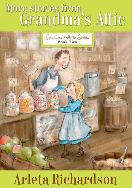 More Stories from Grandma's Attic by Arleta Richardson, Patrice Barton ...