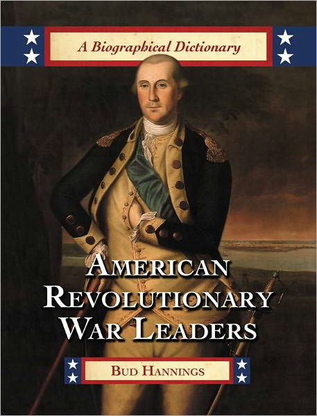 American Revolutionary War Leaders: A Biographical Dictionary by Bud ...