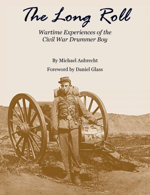 The Long Roll: Wartime Experiences of the Civil War Drummer Boy by ...