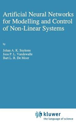 Artificial Neural Networks for Modelling and Control of Non-Linear Systems by Johan A.K. Suykens ...